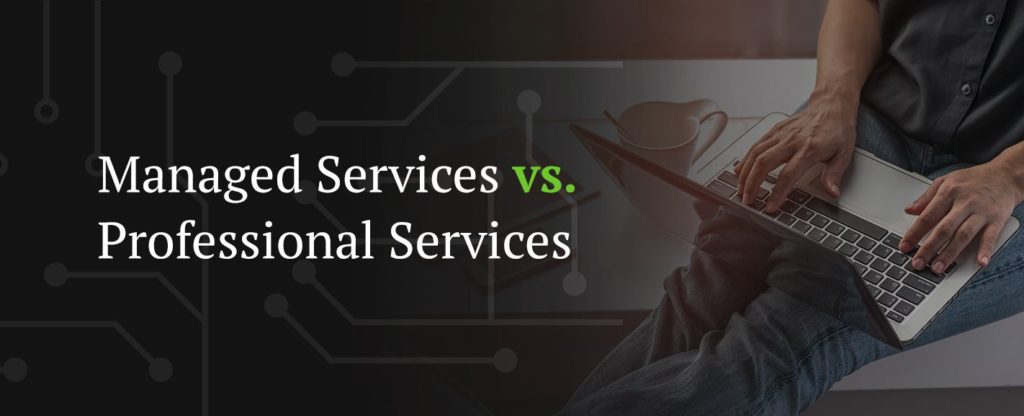 Managed vs. Professional Services | What's the Difference?